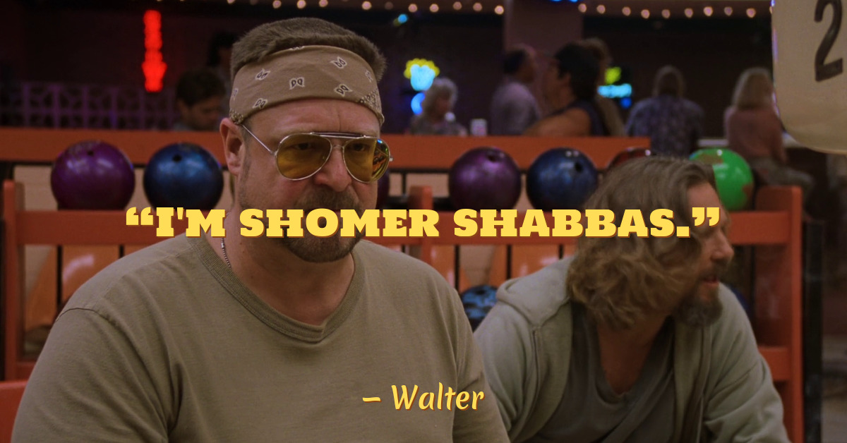 I'm shomer shabbas • The Big Lebow.ski